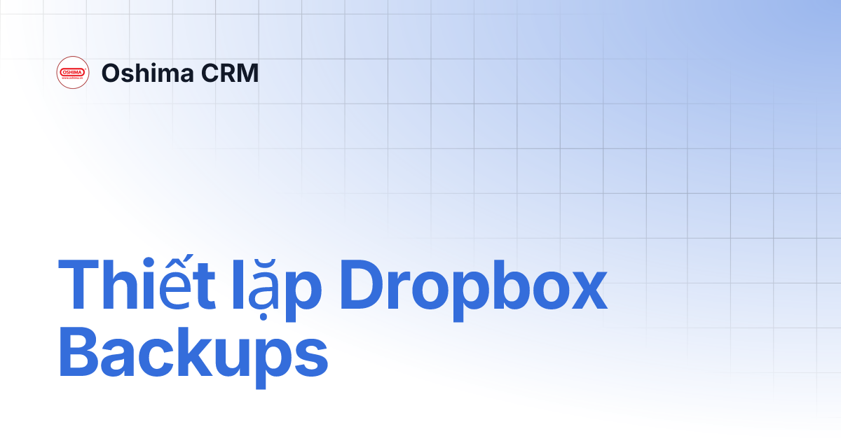 Thiết lặp Dropbox Backups | Oshima CRM