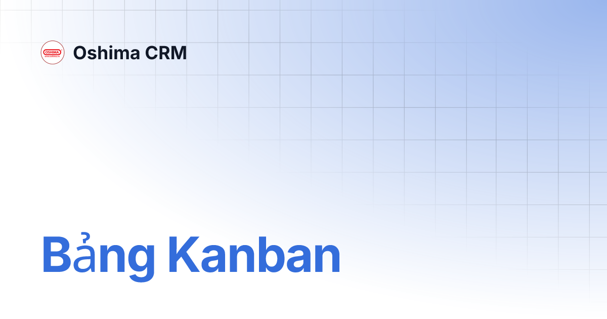 Bảng Kanban | Oshima CRM